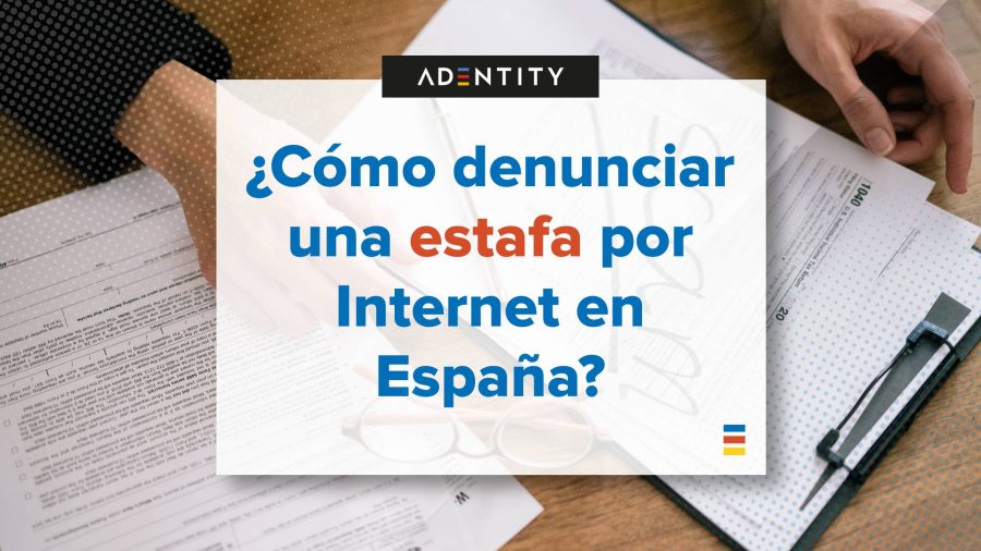 ¿Cómo denunciar una estafa por Internet en España? | Adentity